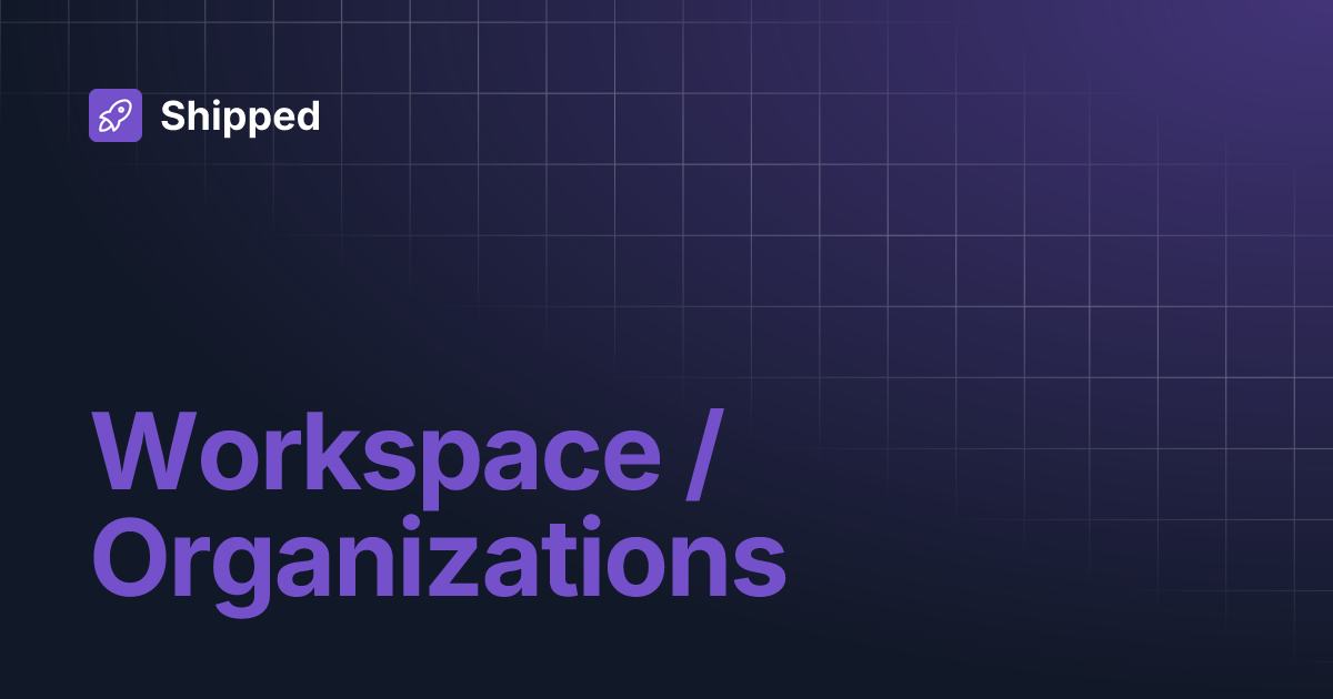 Workspace / Organizations | Shipped